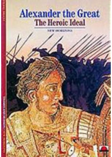 Alexander the Great The Heroic Ideal | Pegasas